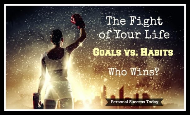The Fight of Your Life: Goals vs. Habits. And the Winner Is?